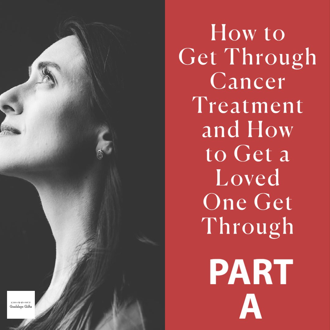 How to Get Through Cancer Treatment PART A – Guadalupe Gifts